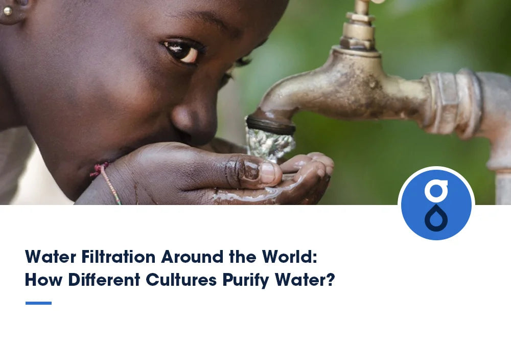 Water Filtration Methods: How Global Cultures Ensure Clean Water